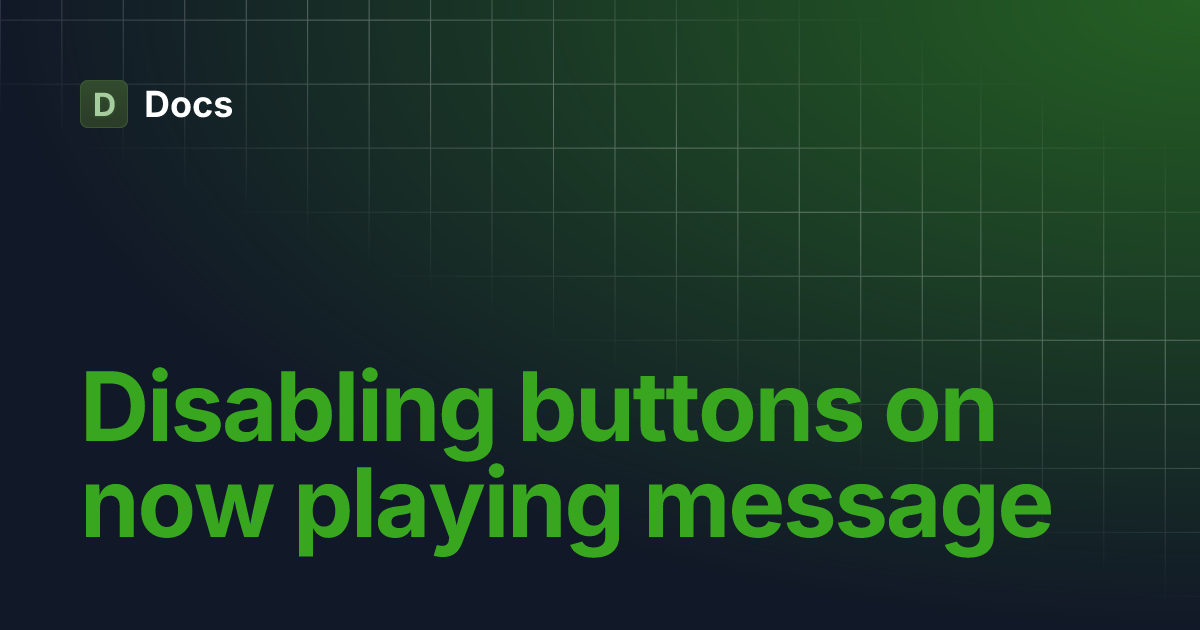 Disabling buttons on now playing message | Docs